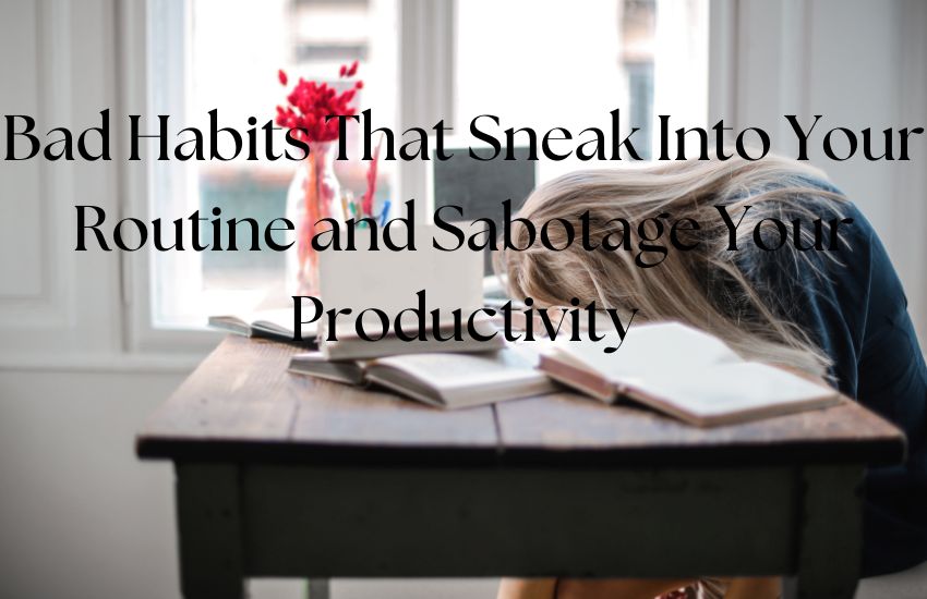 16 Bad Habits That Sneak Into Your Routine and Sabotage Your ...