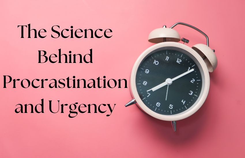 The Science Behind Procrastination and Urgency: Why Can’t I Get Stuff ...